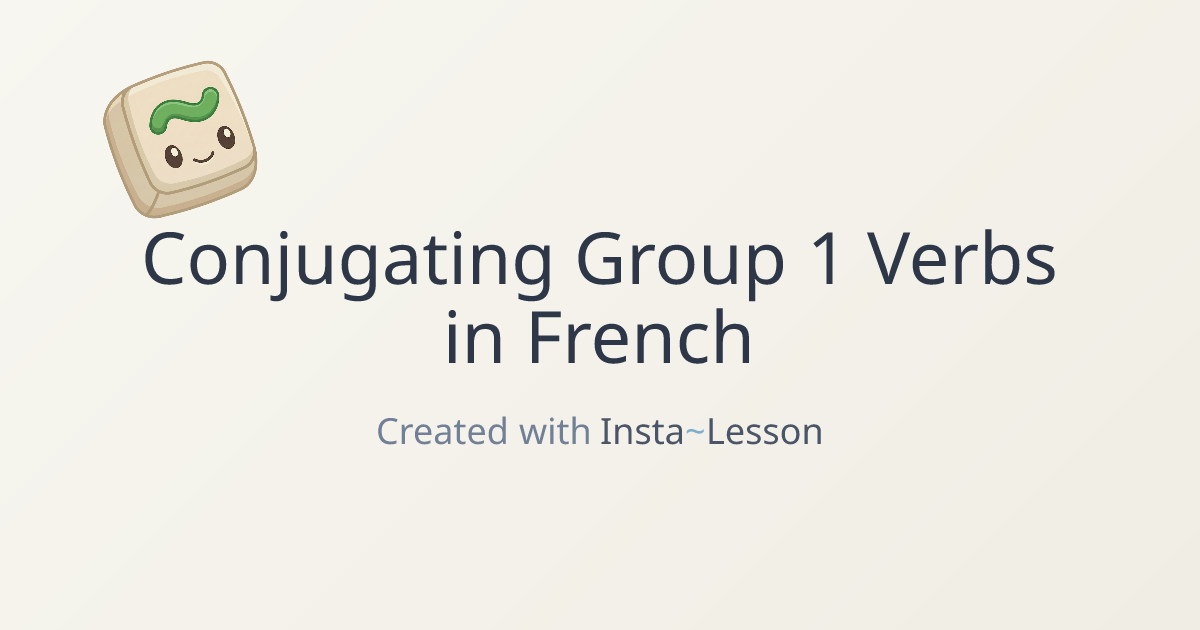Conjugating Group 1 Verbs In French Lesson Plan for Grade Unknown Grade ...