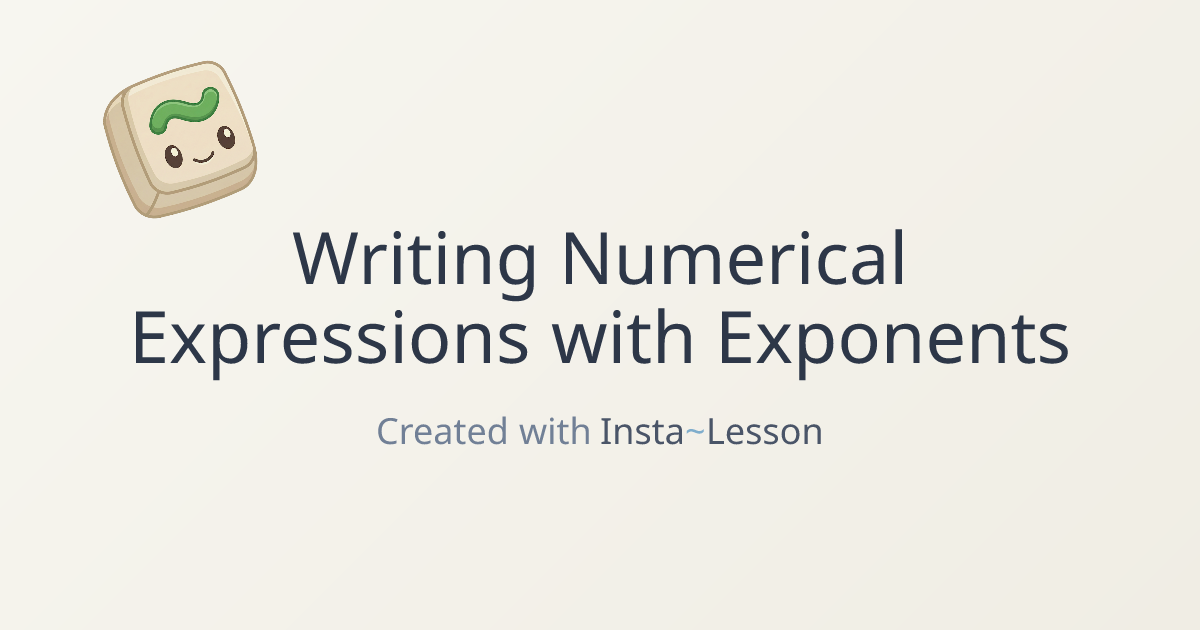 I can write numerical expressions involving exponents for real world ...